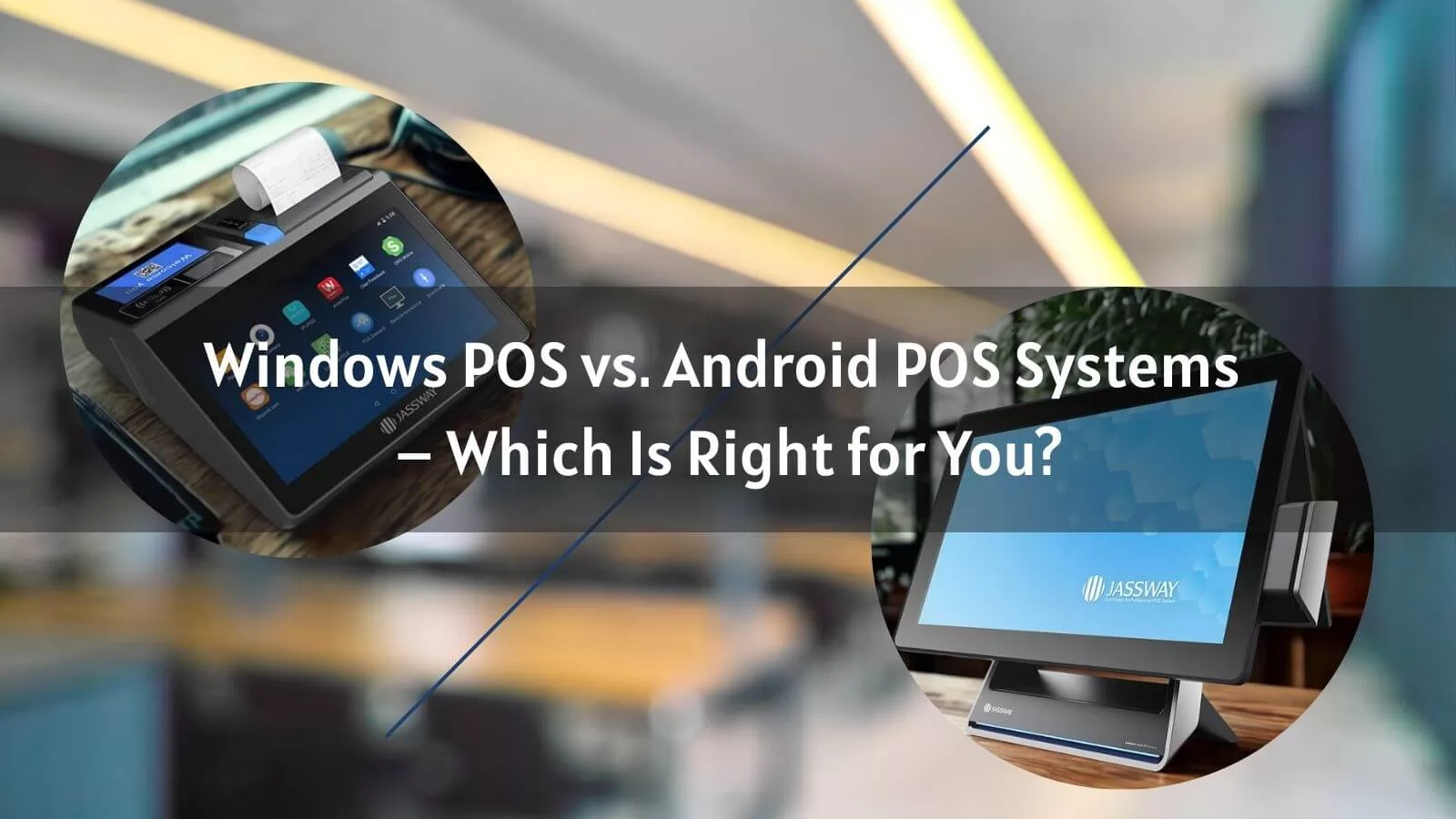Windows POS vs. Android POS Systems – Which Is Right for You? - Jassway